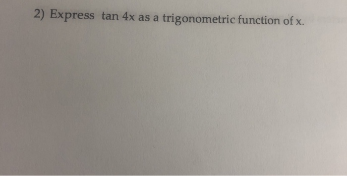 Solved 2) Express tan 4x as a trigonometric function of x. | Chegg.com
