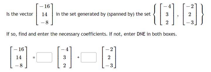 Solved Is the vector ⎣⎡−1614−8⎦⎤ in the set generated by | Chegg.com
