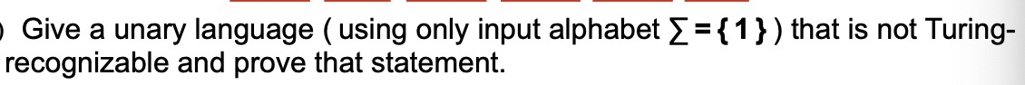Solved Give a unary language ( using only input alphabet ∑ = | Chegg.com