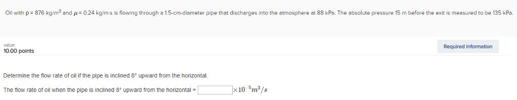 Solved Oil with ρ-876 kg/m3 and 1-0. 24 kg/m s is flowing | Chegg.com
