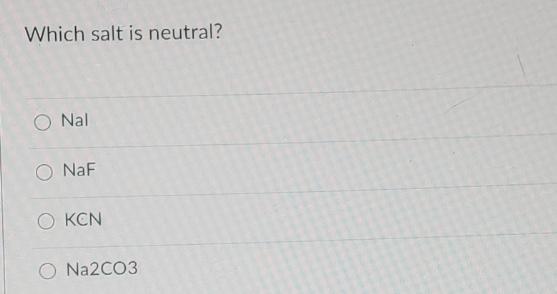 Solved Which salt is neutral? O Nal O NaF O KCN O Na2CO3 | Chegg.com