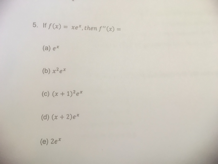 Solved If f (x) = xe^x, then f"(x) = (a) e^x (b) x^2e^x | Chegg.com