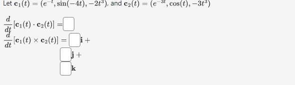 Solved Let c1(t)=(e−t,sin(−4t),−2t3), and | Chegg.com