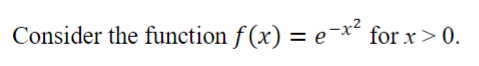 Solved Consider the function f(x)=e−x2 for x>0.Find the | Chegg.com
