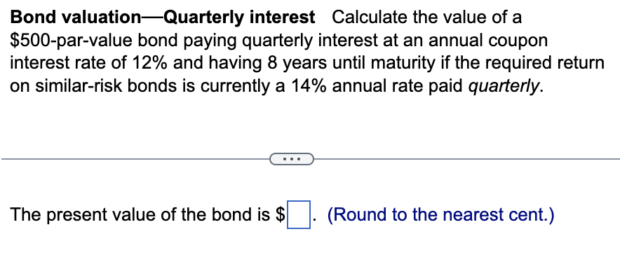 Solved Bond valuation-Quarterly interest Calculate the value | Chegg.com