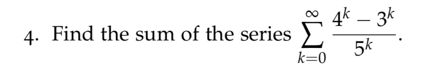 Solved 4. Find the sum of the series k=0 4k – 3k 5k | Chegg.com