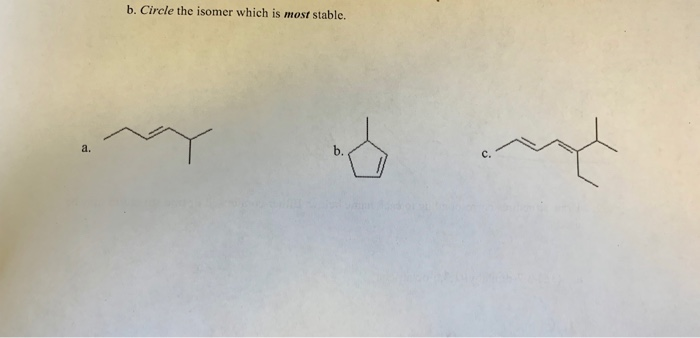 Solved b. Circle the isomer which is most stable. a. b. C. | Chegg.com