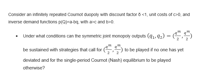 Solved Consider an infinitely repeated Cournot duopoly with | Chegg.com