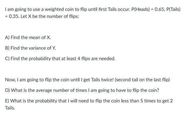 Solved I am going to use a weighted coin to flip until first | Chegg.com