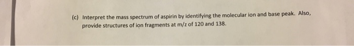 Solved (c) Interpret the mass spectrum of aspirin by | Chegg.com