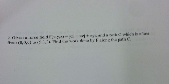 Solved Given a force field F(x, y, z) = yzi + xzj + xyk and | Chegg.com