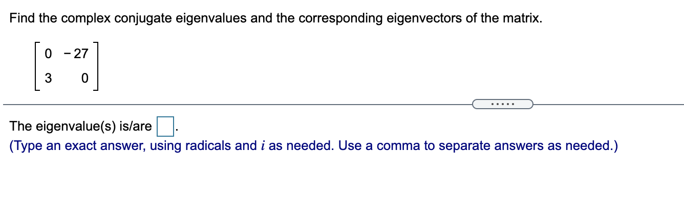 Solved Find the complex conjugate eigenvalues and the | Chegg.com
