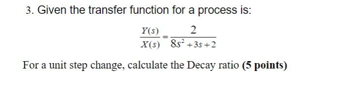Solved 3. Given the transfer function for a process is: | Chegg.com