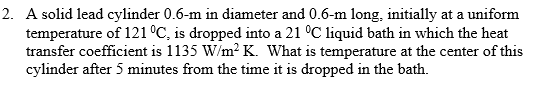 Solved 2. A solid lead cylinder 0.6-m in diameter and 0.6-m | Chegg.com