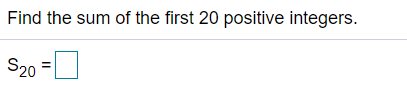 Solved Find the sum of the first 20 positive integers. S20 = | Chegg.com
