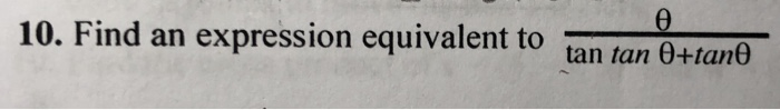 Solved 10. Find an expression equivalent to tan lan 0+lane e | Chegg.com
