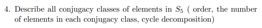 Solved 4. Describe all conjugacy classes of elements in S5 ( | Chegg.com