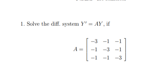 Solved 1. Solve the diff. system Y' = AY , if A -3 -1 -1 -3 | Chegg.com