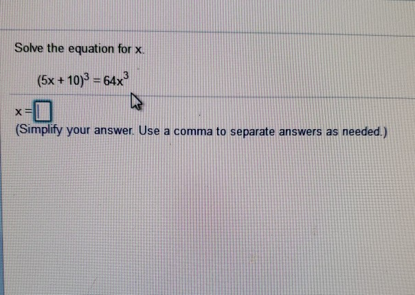 Solved Solve the equation for x. (5x +10)3 = 64x3 (Simplify | Chegg.com