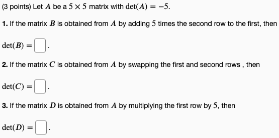 Solved (3 points) Let A be a 5 x 5 matrix with det(A) = -5. | Chegg.com