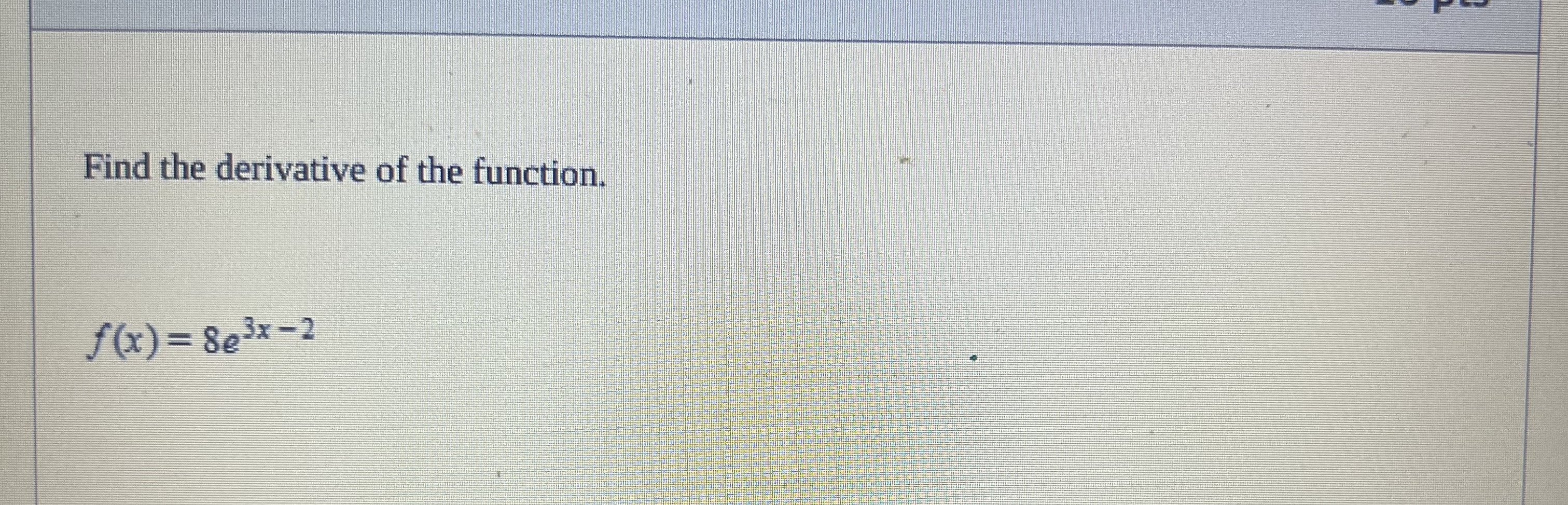 Solved Find the derivative of the function. f(x)=8e3x−2 | Chegg.com