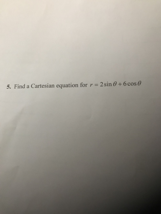 Solved Find a Cartesian equation for r = 2 sin theta + 6 cos | Chegg.com