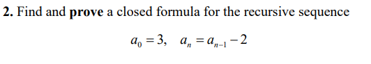 Solved 2. Find and prove a closed formula for the recursive | Chegg.com