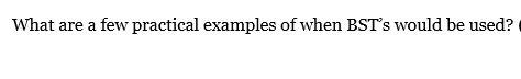 Solved What are a few practical examples of when BST's would | Chegg.com