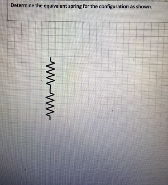 Solved Determine the equivalent spring for the configuration | Chegg.com