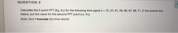 Solved QUESTION 2 Calculate the 2-point FFT 00, x 1) for the | Chegg.com