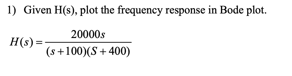 Solved 1) Given H(s), plot the frequency response in Bode | Chegg.com
