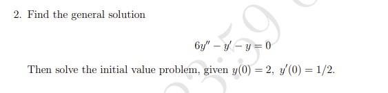 Solved 2. Find the general solution 67' - y-y=0 Then solve | Chegg.com