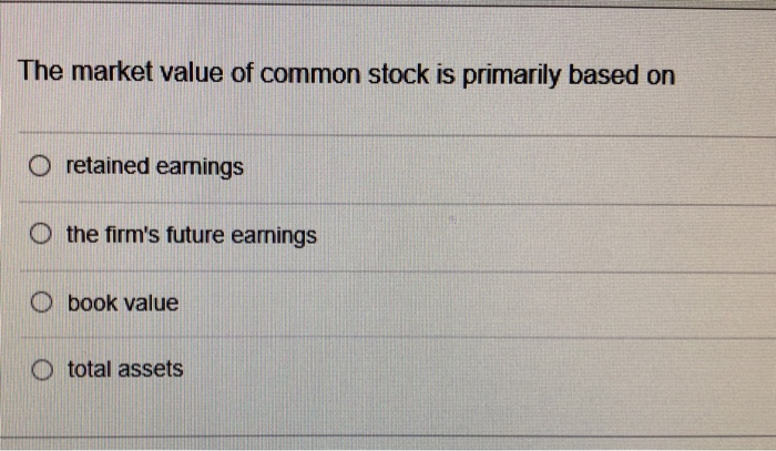 Solved The market value of common stock is primarily based | Chegg.com