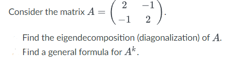 Solved Consider the matrix A=(2−1−12). Find the | Chegg.com