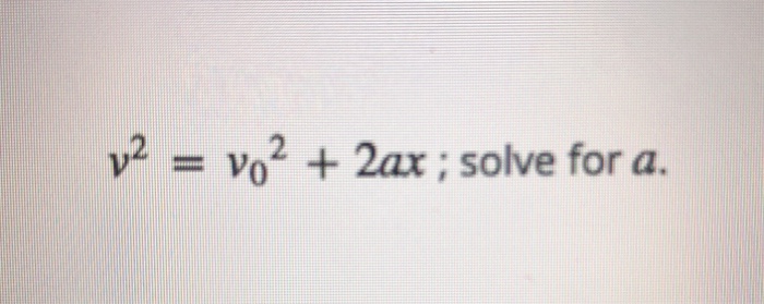 Solved v2 = v02 + 2ax ; solve for a. | Chegg.com Solved v2 = v02 + 2ax ; solve for a. | Chegg.com