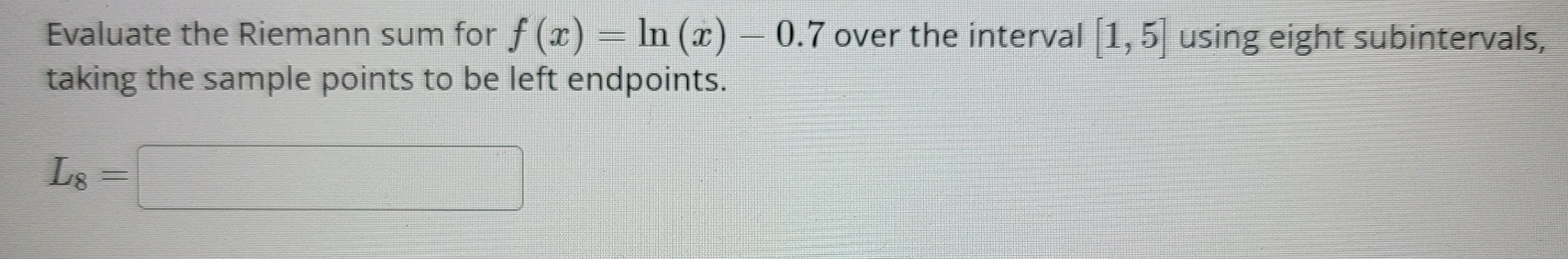Solved Evaluate the Riemann sum for f(x)=ln(x)-0.7 ﻿over the | Chegg.com