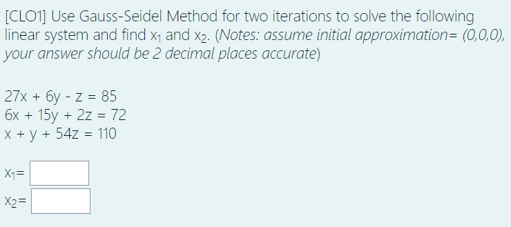 Solved [CLO1] Use Gauss-Seidel Method for two iterations to | Chegg.com