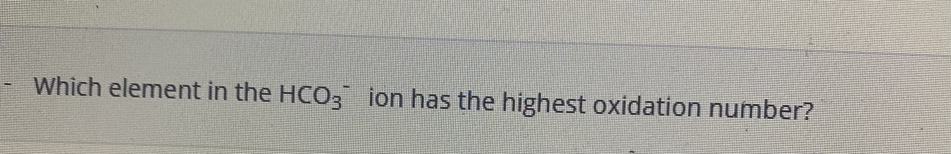 Solved Which element in the HCO3−ion has the highest | Chegg.com