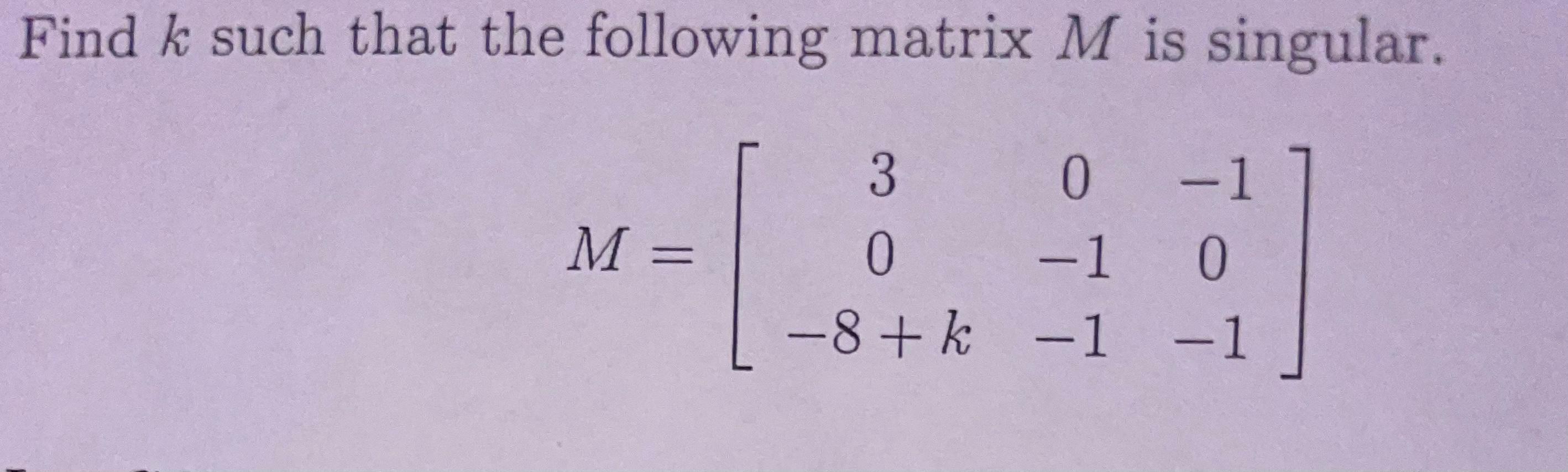 Solved Find k such that the following matrix M is singular. | Chegg.com