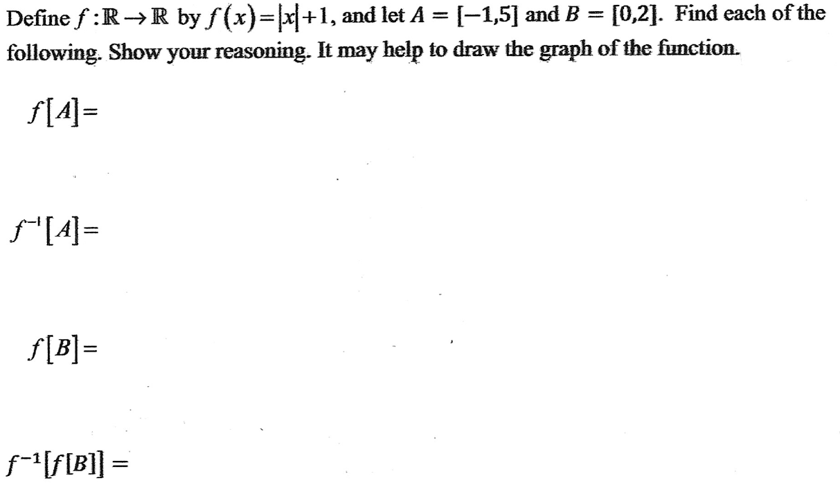 Solved Define f:R→R by f(x)=∣x∣+1, and let A=[−1,5] and | Chegg.com