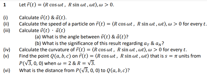 Solved 1 Let ř(t) = (R cos wt, R sin wt, wt),w > 0. (i) (ii) | Chegg.com
