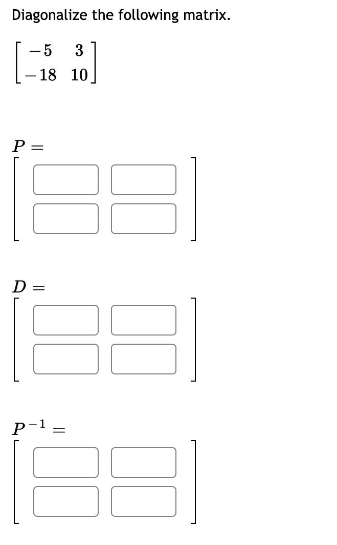 Solved Diagonalize the following matrix. 5 3 -18 10 P= 3 D = | Chegg.com