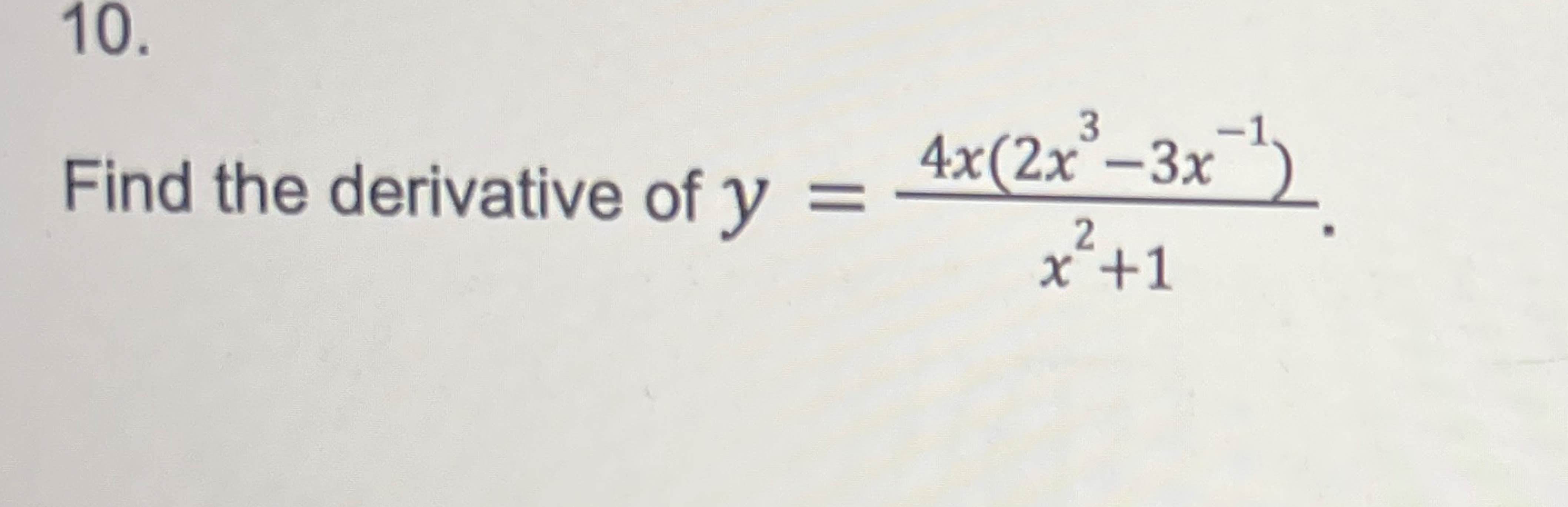 Solved Find the derivative of y=4x(2x3-3x-1)x2+1. | Chegg.com