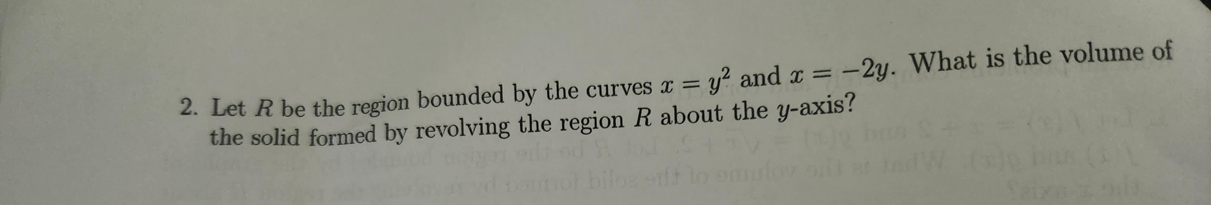 Solved 2. Let R be the region bounded by the curves x=y2 and | Chegg.com