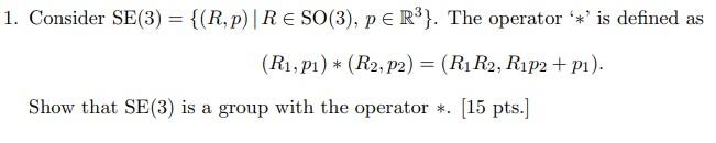 Solved Consider SE(3)={(R,p)∣R∈SO(3),p∈R3}. The operator '*' | Chegg.com