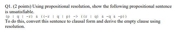 Solved Q1. (2 points) Using propositional resolution, show | Chegg.com