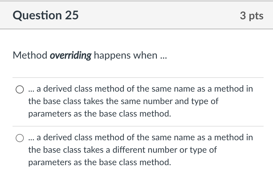 Solved Question 25 3 pts Method overriding happens when ... | Chegg.com