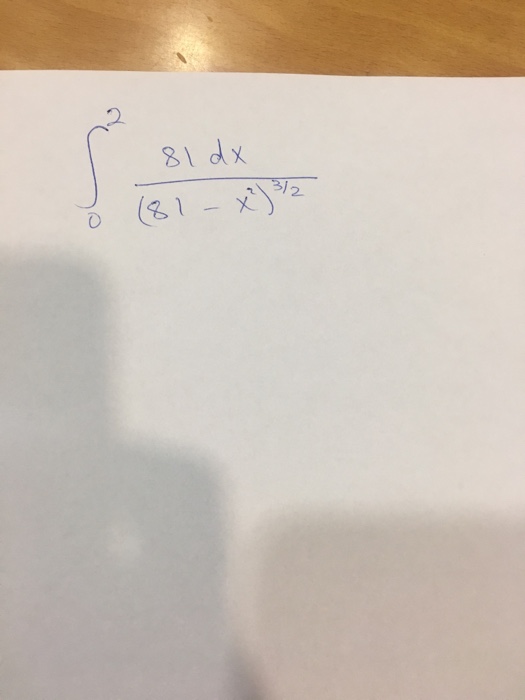 Solved Integral^2_0 81 dx/(81 - x^2)^3/2 | Chegg.com