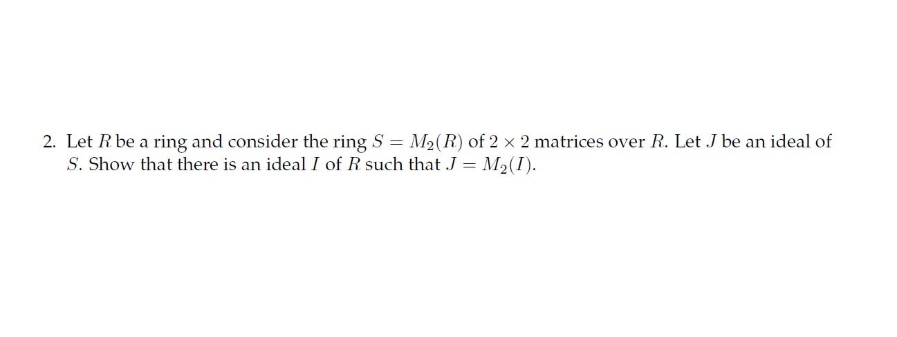Solved 2. Let R be a ring and consider the ring S=M2(R) of | Chegg.com Solved 2. Let R be a ring and consider the ring S=M2(R) of | Chegg.com