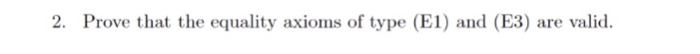 Solved 2. Prove that the equality axioms of type (E1) and | Chegg.com